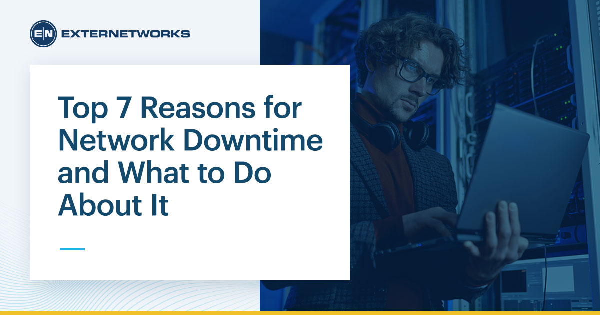 Top 7 Reasons for Network Downtime & What to Do About It