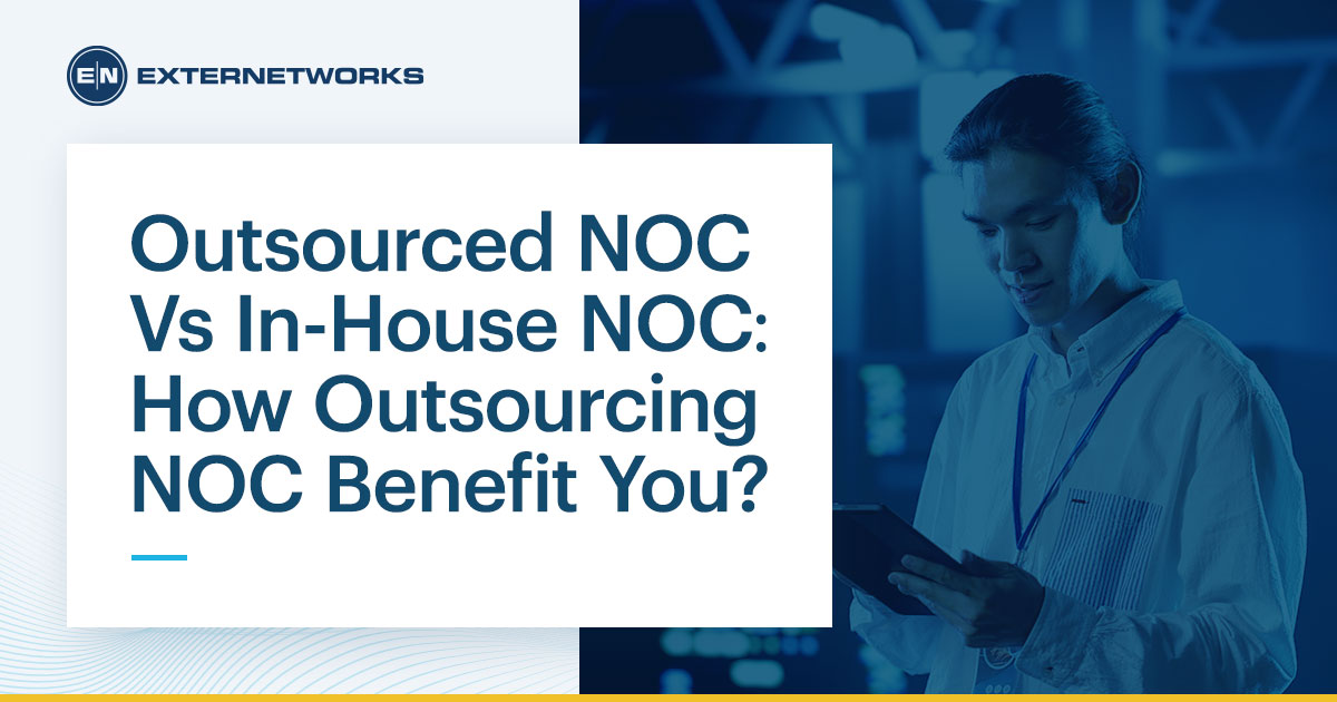 Outsourced NOC vs. In-House NOC - How Outsourcing NOC Benefit You
