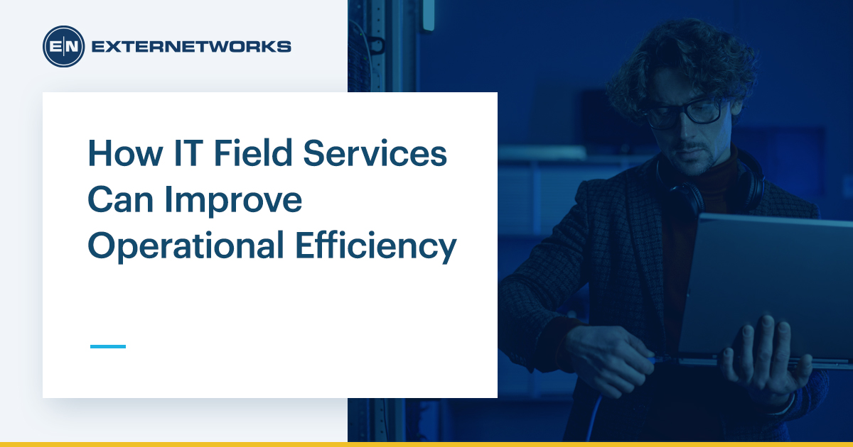 How IT Field Services Can Improve Operational Efficiency
